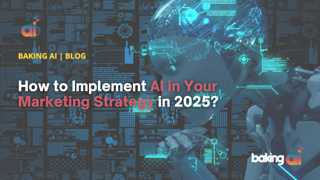 How to Implement AI in Your Marketing Strategy in 2025? - BakingAI Blog